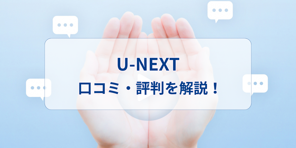 U-NEXTの評判・口コミは？料金コスパやメリット、デメリットを徹底解説